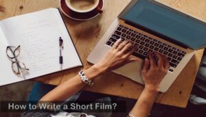 How to Write a Short Film? (Step by step written tutorial)