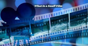 What Is a Snuff Film? (A tutorial based article some tips)