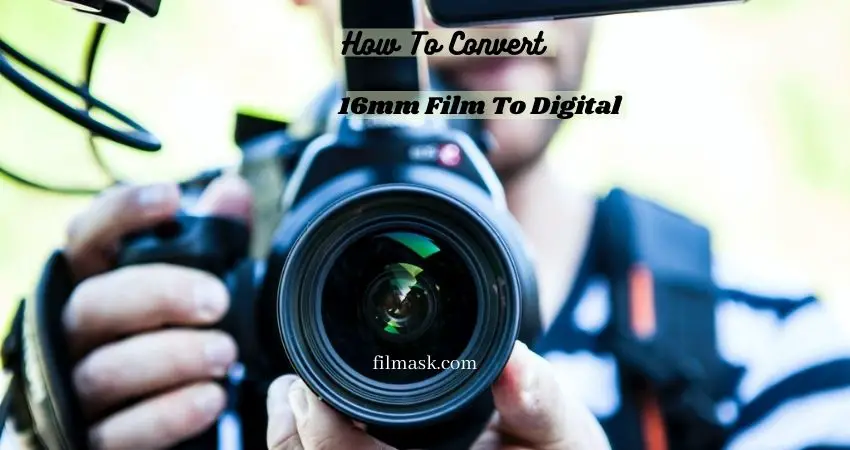 How to Convert 16mm Film to Digital? (Tips & Tricks)